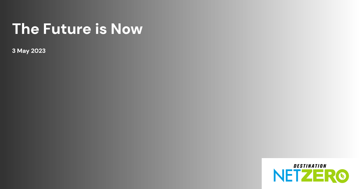 The Future is Now | Destination Net Zero Magazine