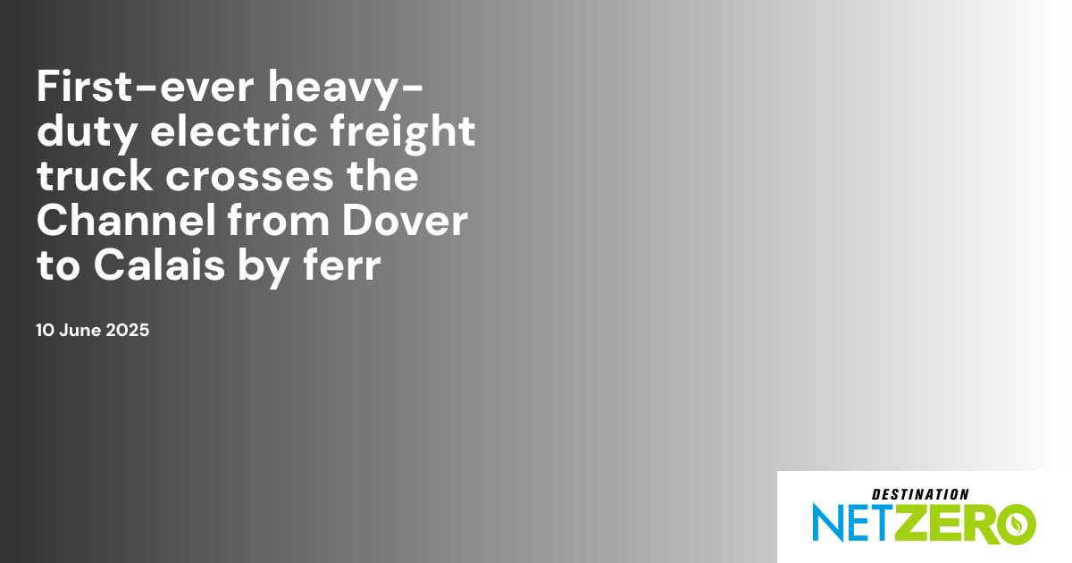First-ever heavy-duty electric freight truck crosses the Channel from ...