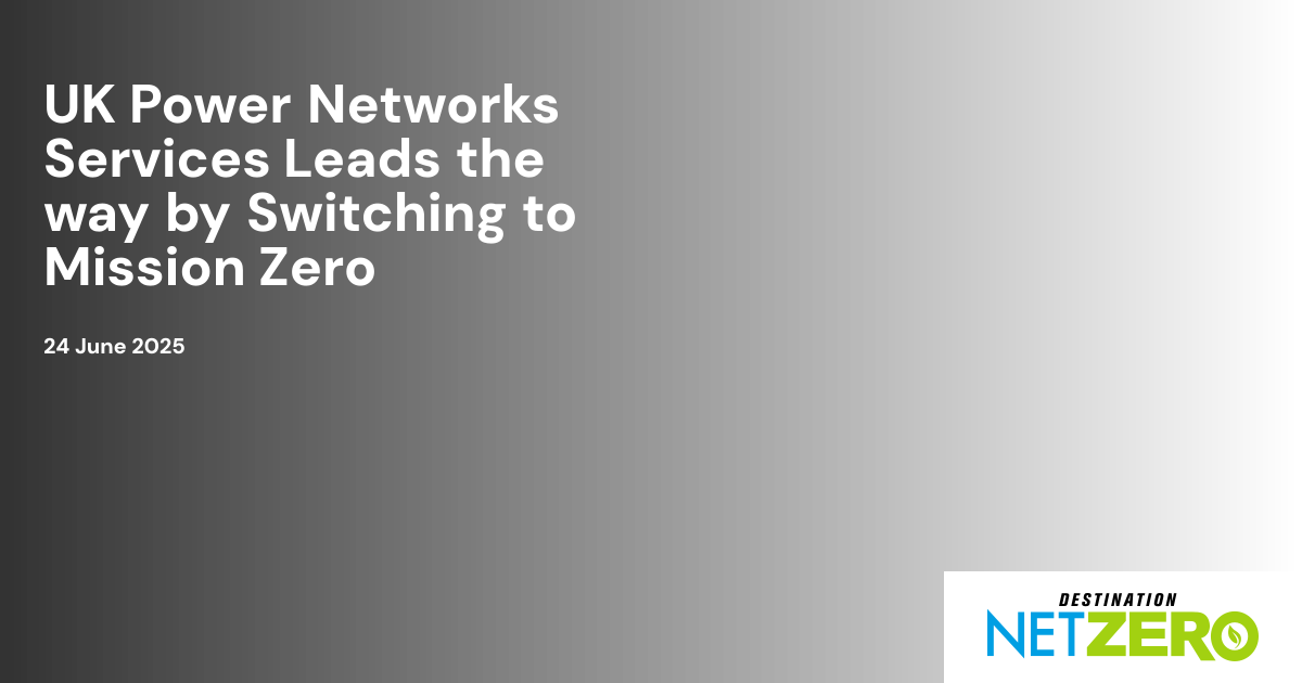 UK Power Networks Services Leads the way by Switching to Mission Zero ...