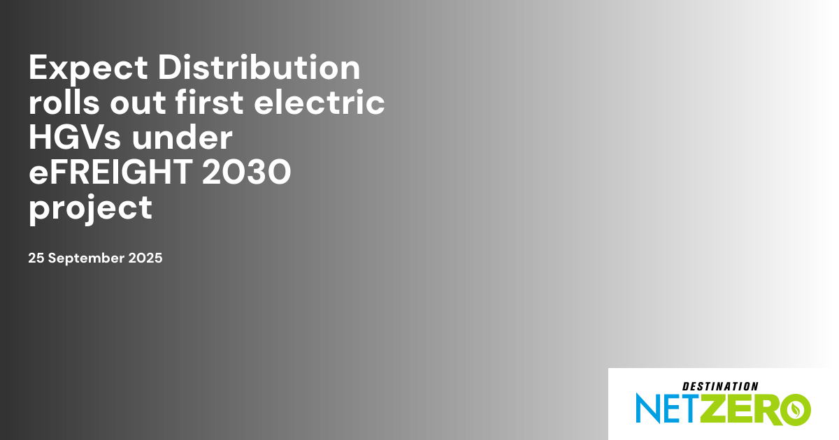 Expect Distribution rolls out first electric HGVs under eFREIGHT 2030 ...