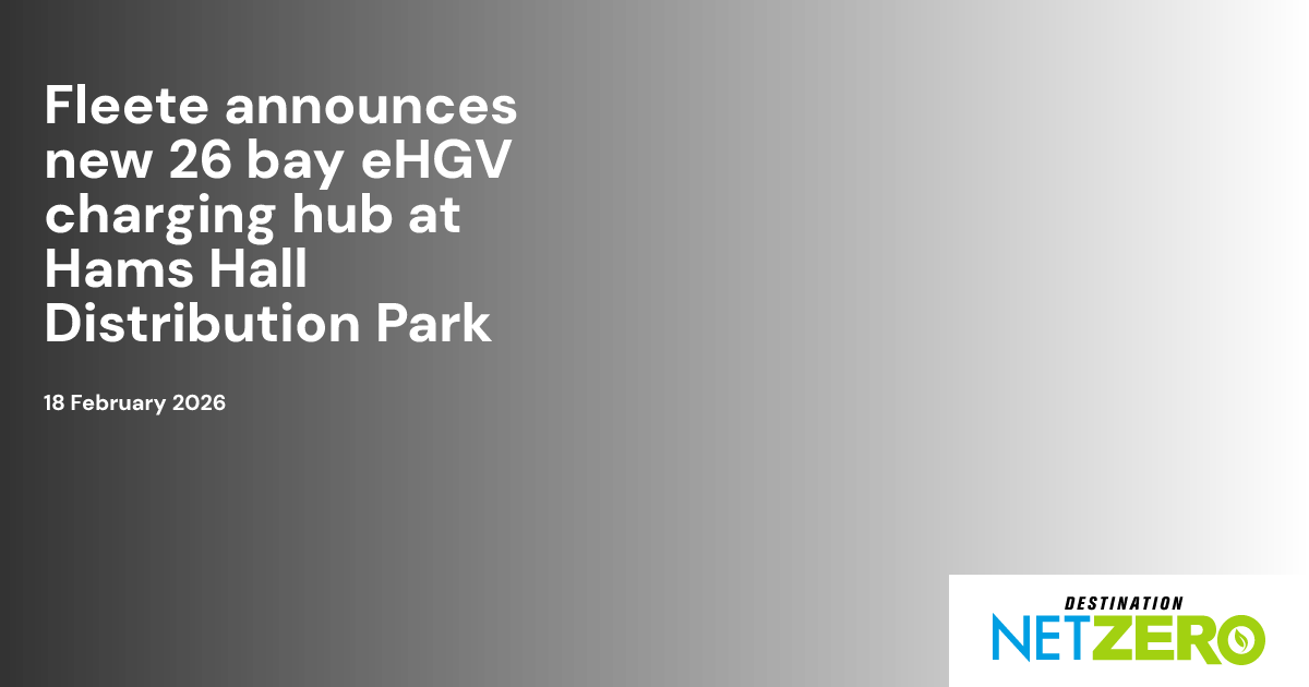 Fleete announces new 26 bay eHGV charging hub at Hams Hall Distribution ...