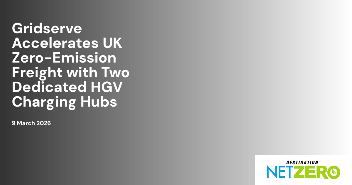Gridserve Accelerates UK Zero-Emission Freight with Two Dedicated HGV ...